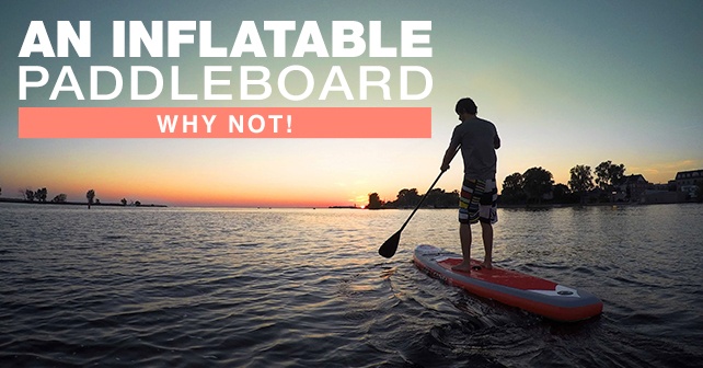 An Inflatable Paddleboard … Why not